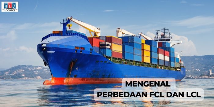 Mengenal Perbedaan FCL dan LCL dalam Dunia Logistik - ALD Logistik